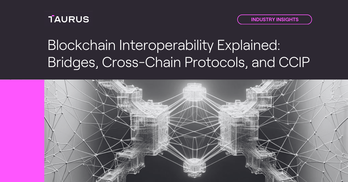 Taurus Blog - Blockchain Interoperability Explained: Bridges, Cross-Chain Protocols, and CCIP